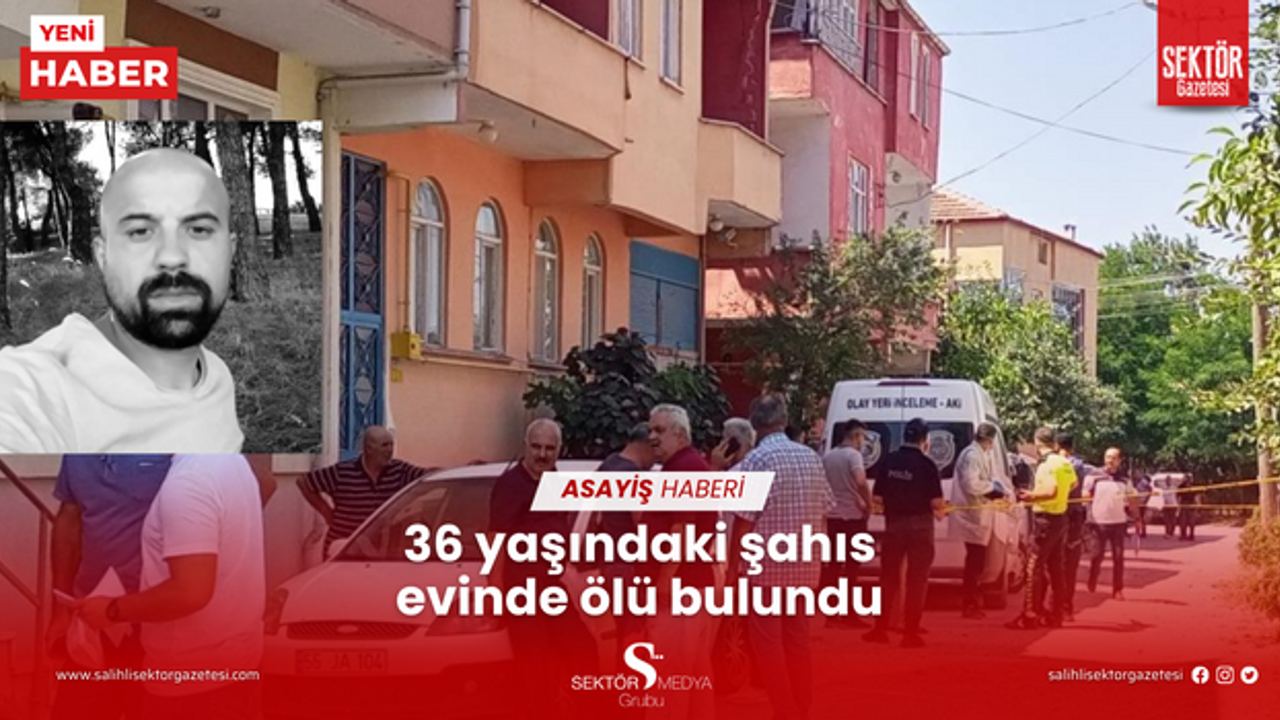 36 yaşındaki şahıs evinde ölü bulundu - Sektör Gazetesi - Manisa'nın En ...
