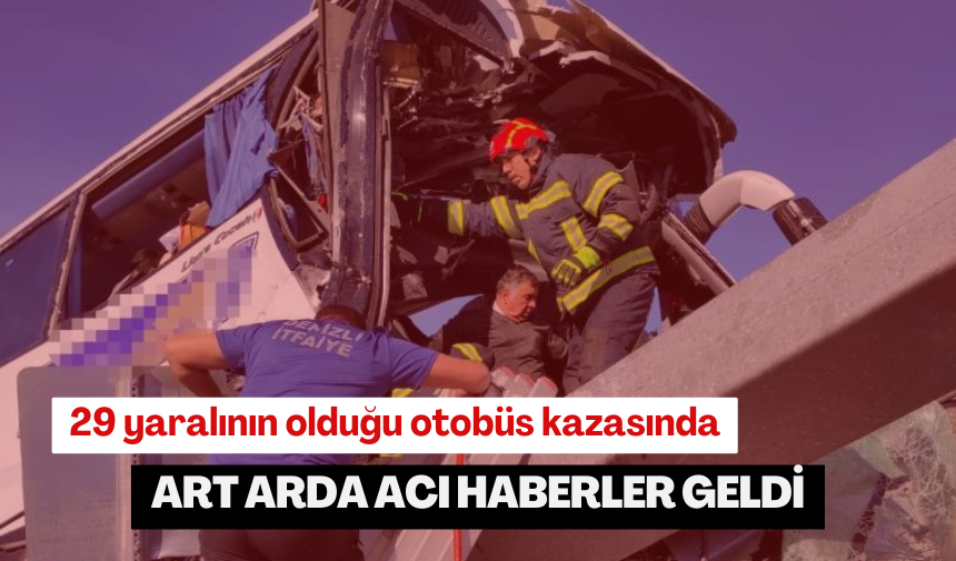 29 kişinin yaralandığı otobüs kazasından art arda acı haberler ...