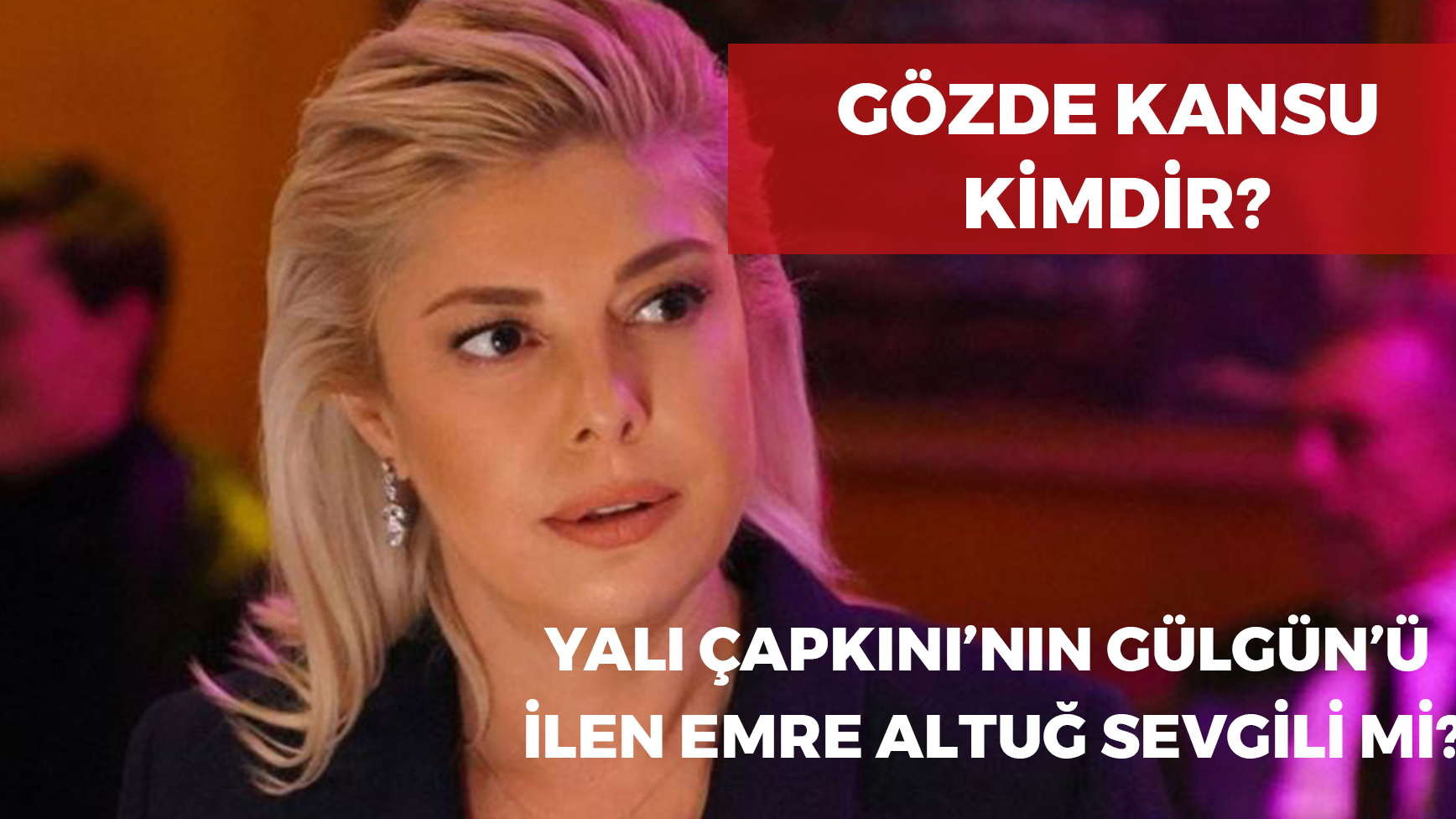 Gözde Kansu Kimdir? Yalı Çapkını Gülgün Kaç Yaşında? Evli Mi? - Sektör ...