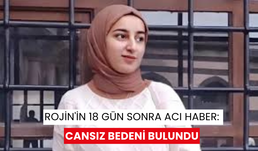 Rojin'in 18 gün sonra acı haber: Cansız bedeni bulundu - Sektör ...