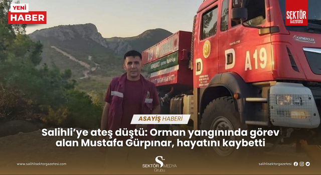 Salihli'ye ateş düştü: Orman yangınında görev alan Mustafa Gürpınar ...